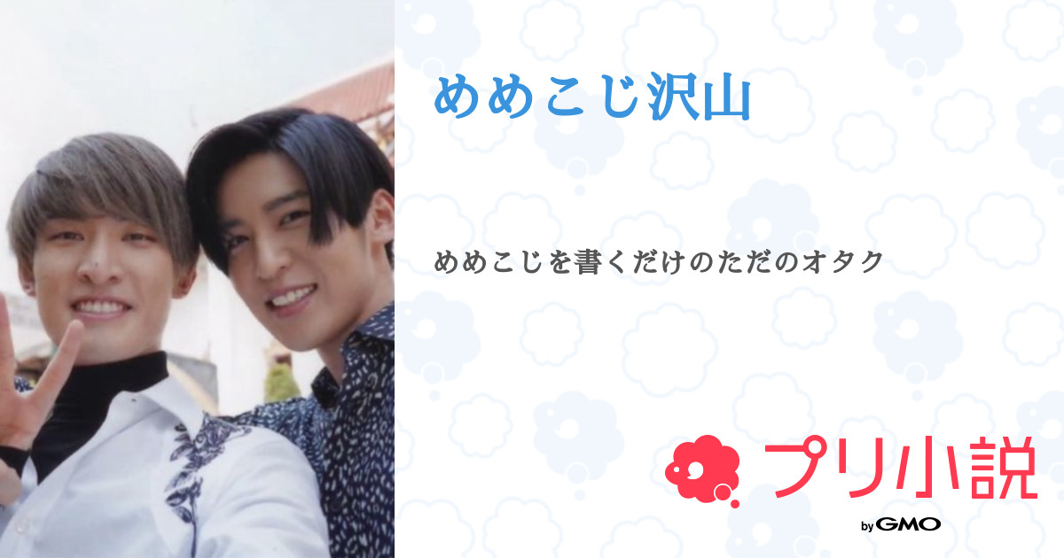 めめこじ沢山 全6話 【連載中】（無事死亡さんの小説） 無料スマホ夢小説ならプリ小説 Bygmo